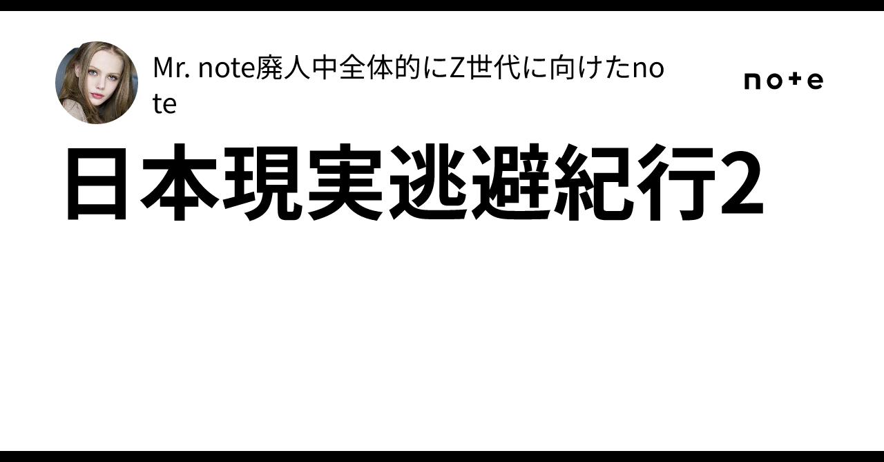 日本現実逃避紀行2｜Mr. note廃人中🍭全体的にZ世代に向けたnote