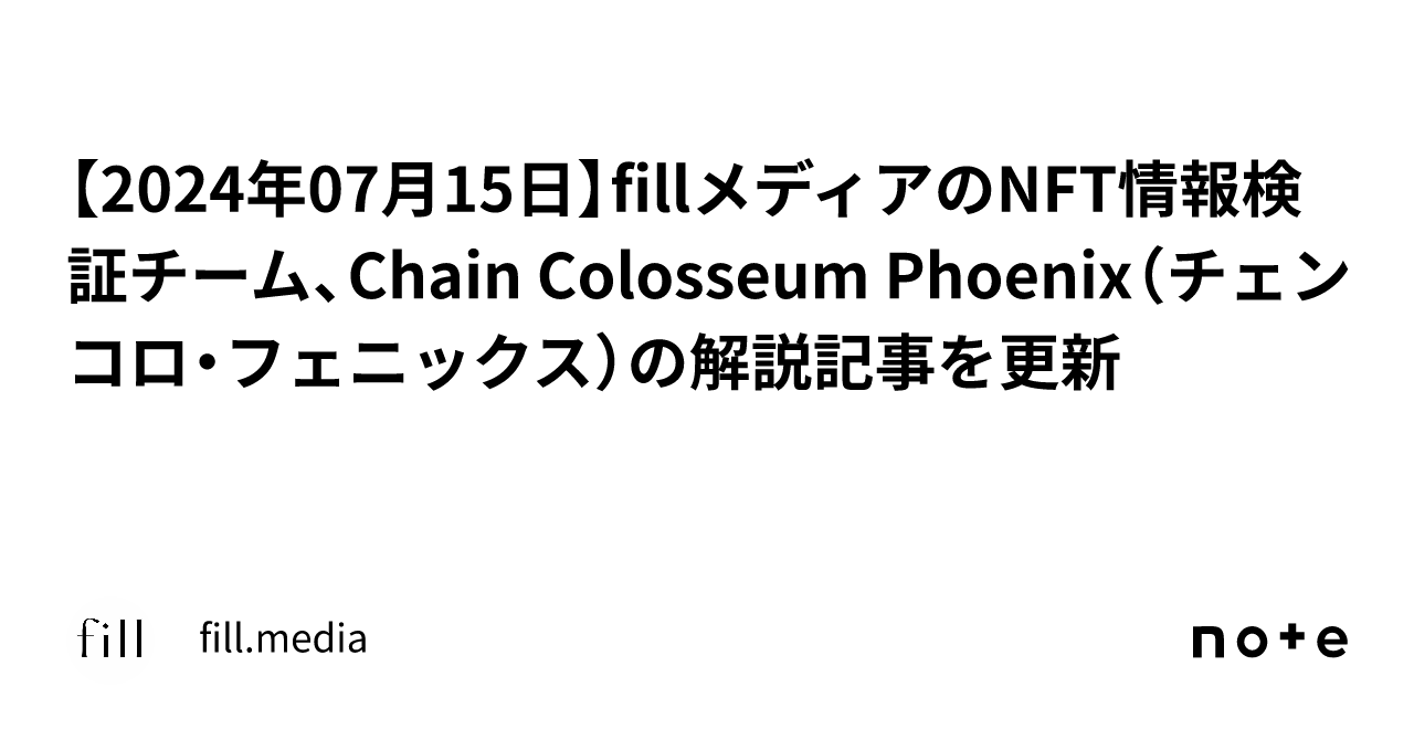 【2024年07月15日】fillメディアのNFT情報検証チーム、Chain Colosseum Phoenix（チェンコロ・フェニックス）の解説記事を更新｜fill.media