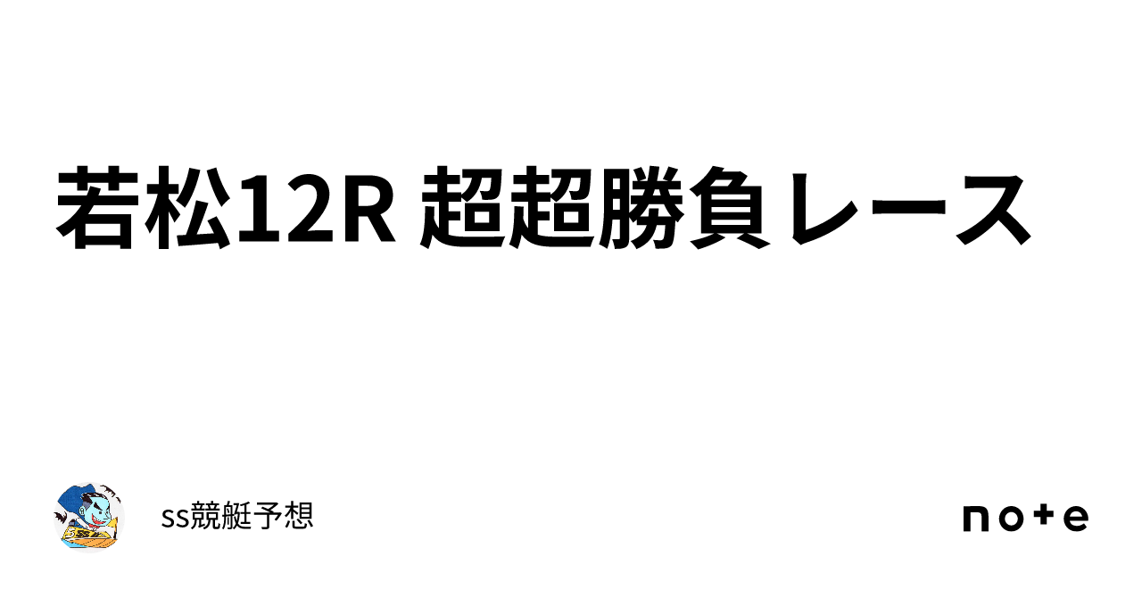 若松12R 超超勝負レース🔥🔥🔥｜ss競艇予想