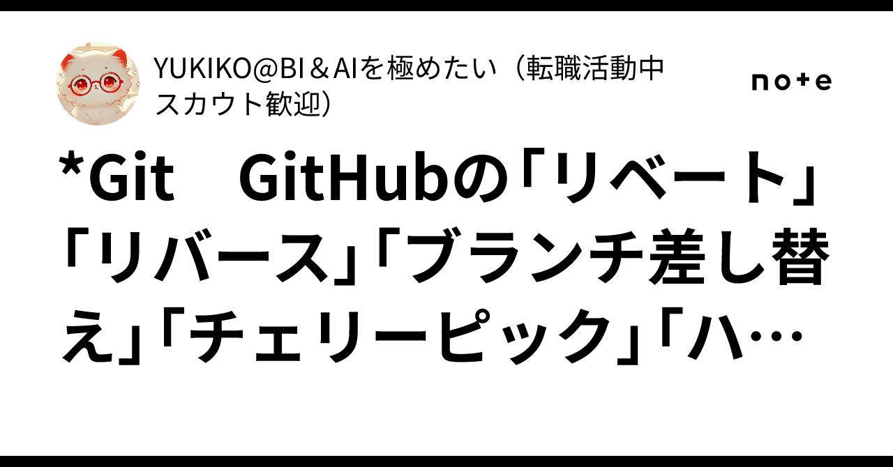 *Git GitHubの「リベート」「リバース」「ブランチ差し替え」「チェリーピック」「ハッシュ操作」｜YUKIKO@BI＆AIを極めたい（転職活動中スカウト歓迎）