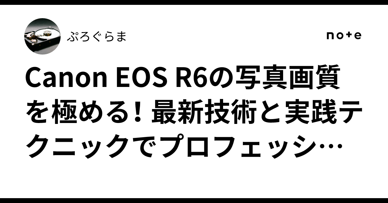 Canon EOS R6の写真画質を極める！ 最新技術と実践テクニックでプロフェッショナルな写真を撮る方法｜💻ぷろぐらま💻