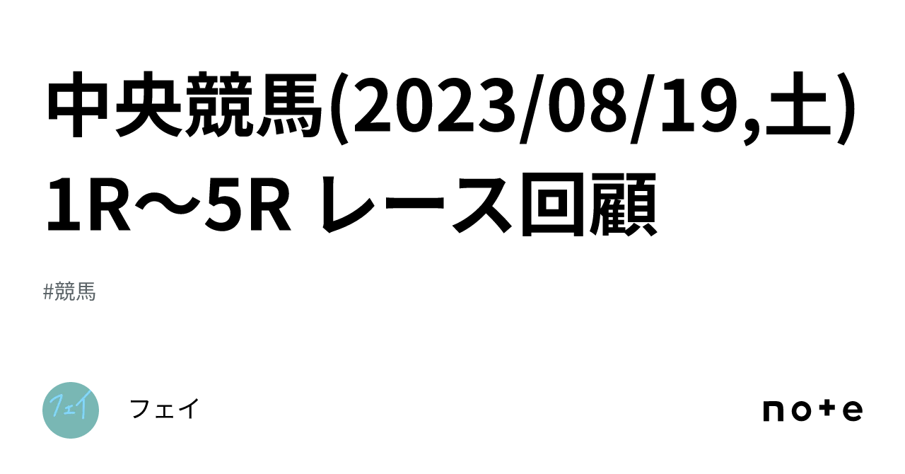 中央競馬(2023/08/19,土) 1R～5R レース回顧｜フェイ