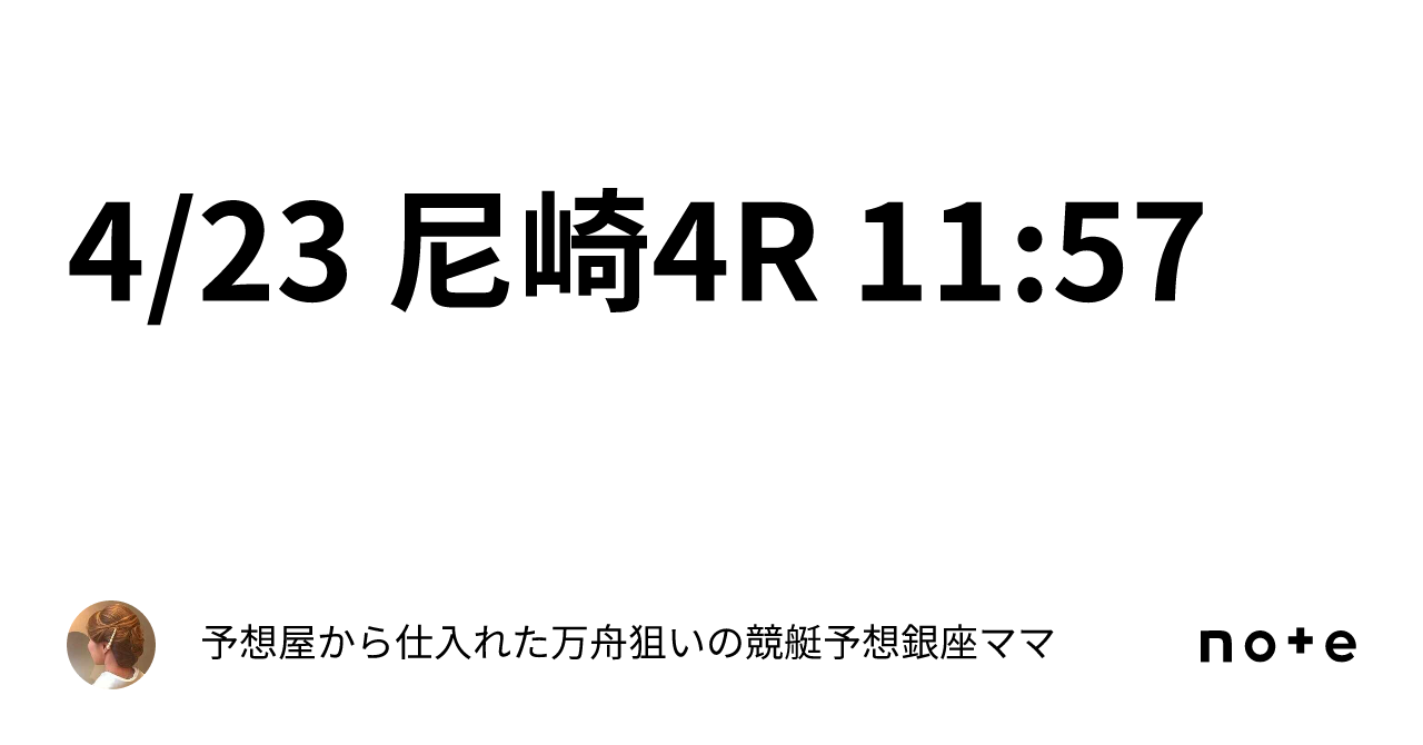 4/23 尼崎4R 11:57｜予想屋から仕入れた万舟狙いの競艇予想🥂銀座ママ🥂