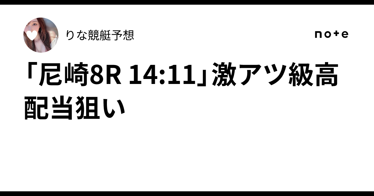 「尼崎8R 14:11」 ️‍🔥激アツ級高配当狙い ️‍🔥｜🎀りな🎀競艇予想