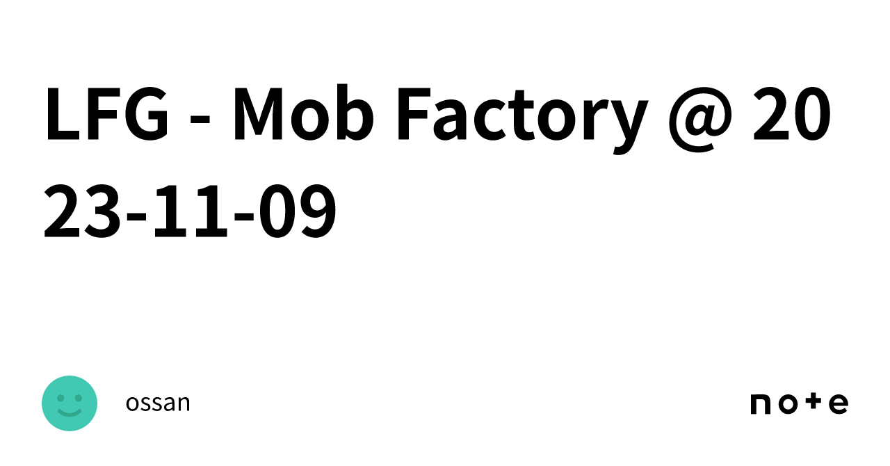LFG - Mob Factory @ 2023-11-09｜ossan