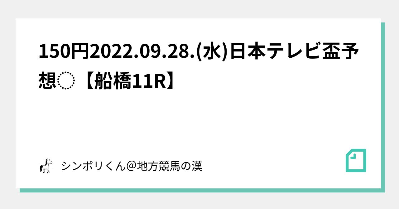 150円 ️2022.09.28.(水)日本テレビ盃予想⭐️【船橋11R】｜シンボリくん＠地方競馬の漢｜note