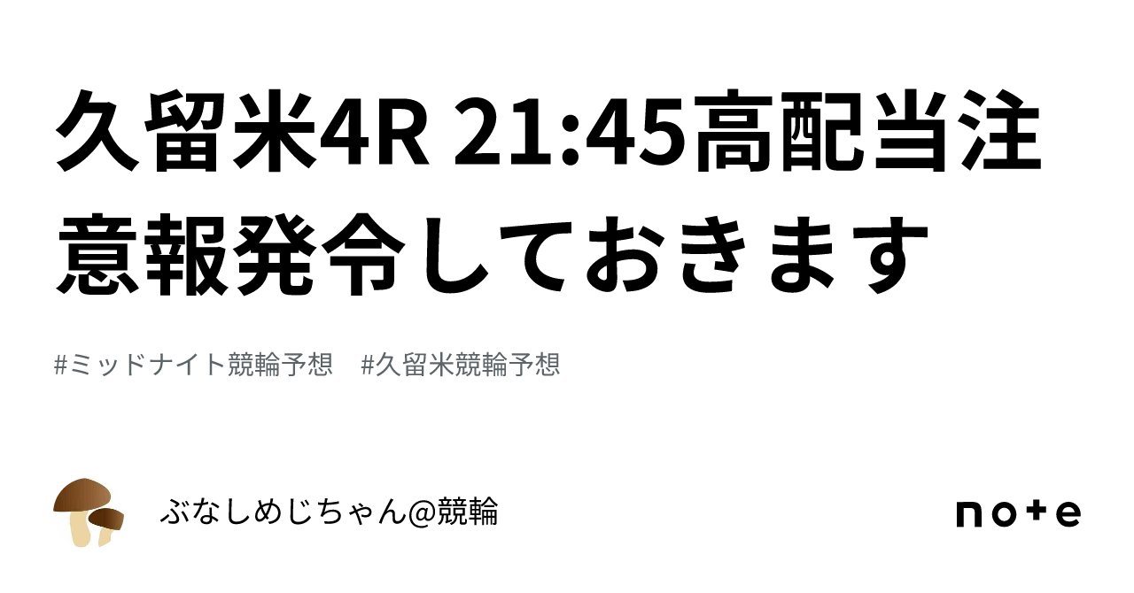 久留米4R 21:45🔥⚠️高配当注意報発令しておきます⚠️🔥｜ぶなしめじちゃん@競輪