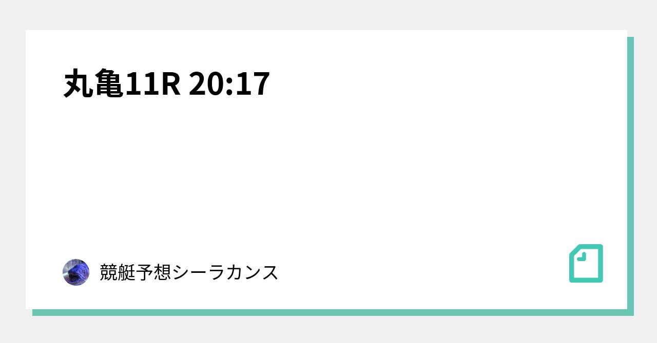 丸亀11R 20:17｜競艇予想シーラカンス｜note