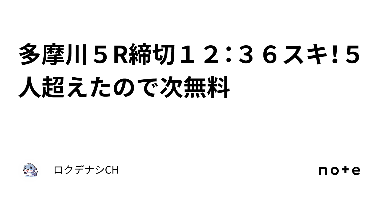 多摩川5R締切12：36スキ！5人超えたので次無料｜ロクデナシCH