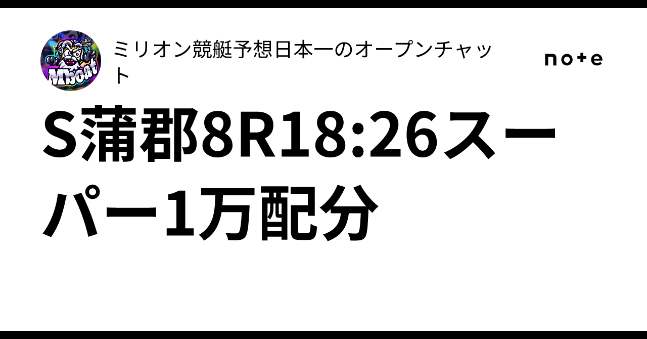 S📙蒲郡8R18:26📙スーパー🌈1万配分｜🚤ミリオン競艇予想🚤日本一のオープンチャット