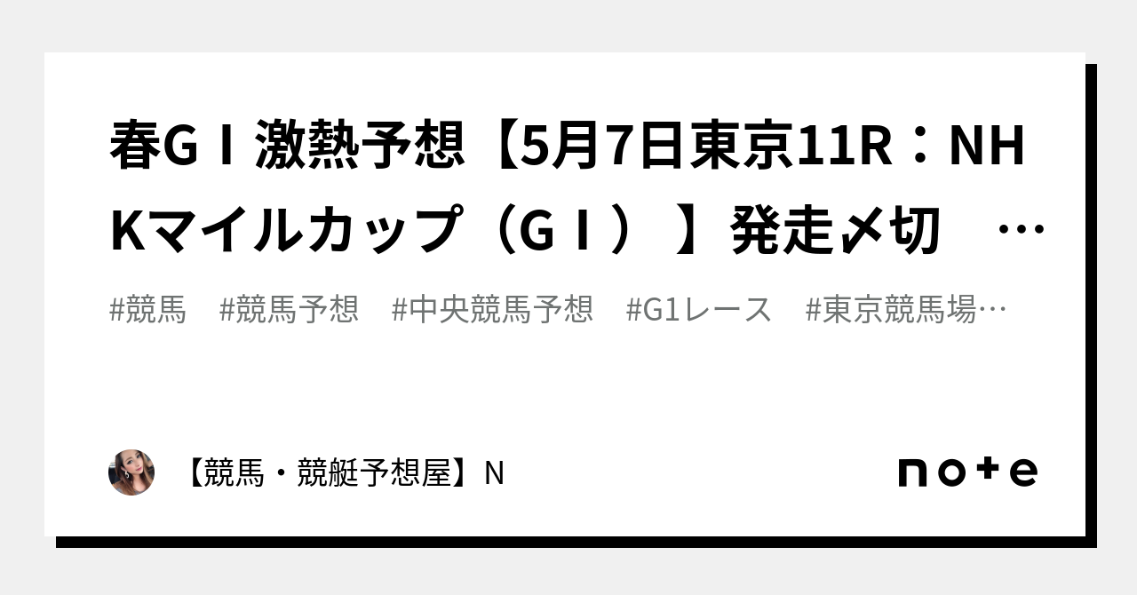 🔥🔥春GⅠ激熱予想【5月7日東京11R：NHKマイルカップ（GⅠ） 】発走〆切 15：40 勝負度★★★★★【MAX：5 】｜【競馬・競艇予想屋】N｜note