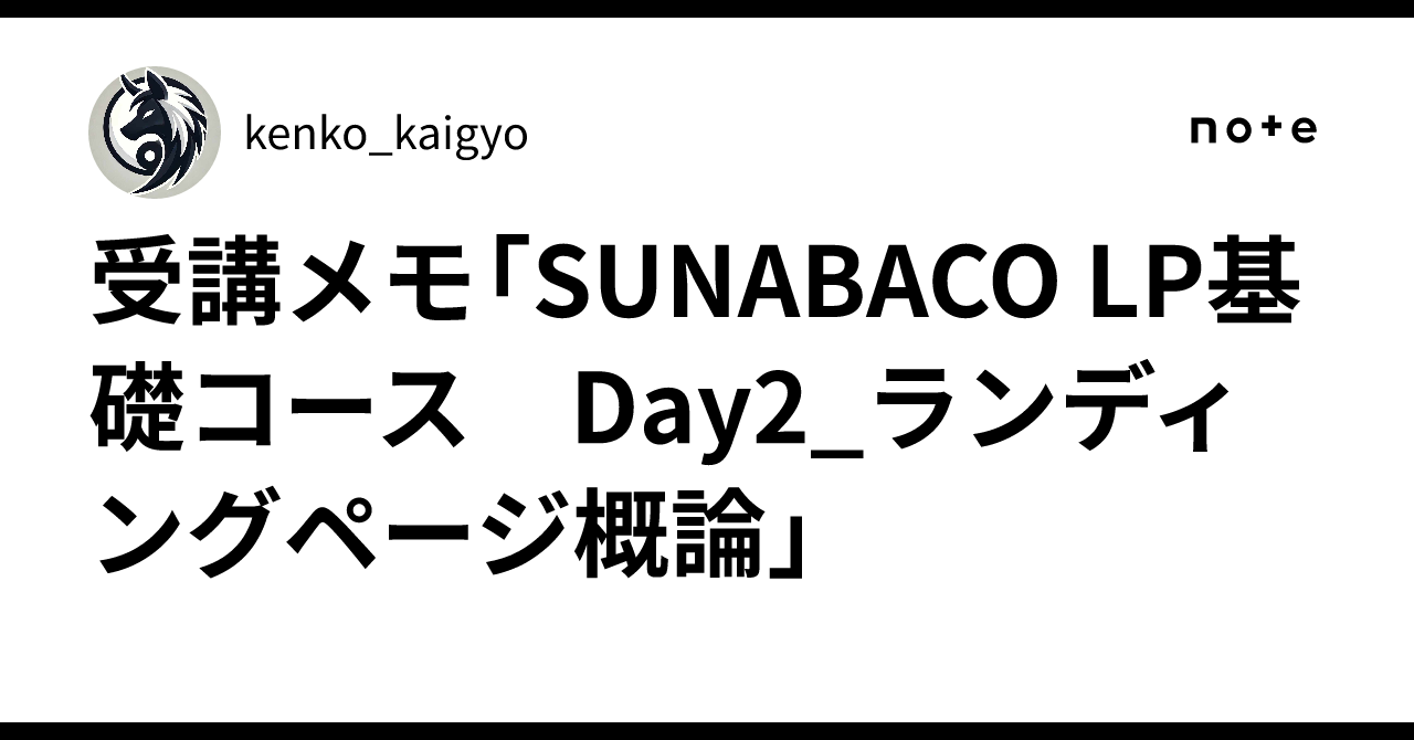 受講メモ「SUNABACO LP基礎コース Day2_ランディングページ概論」｜kenko_kaigyo