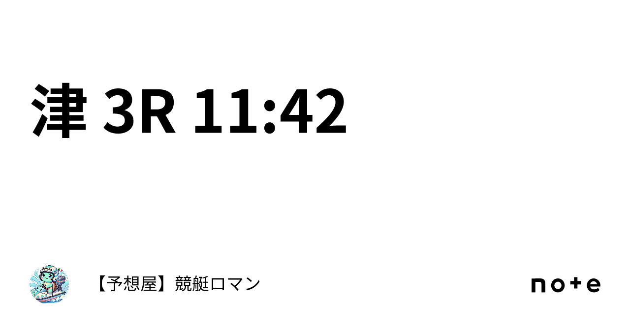 津 3R 11:42｜【予想屋】競艇ロマン