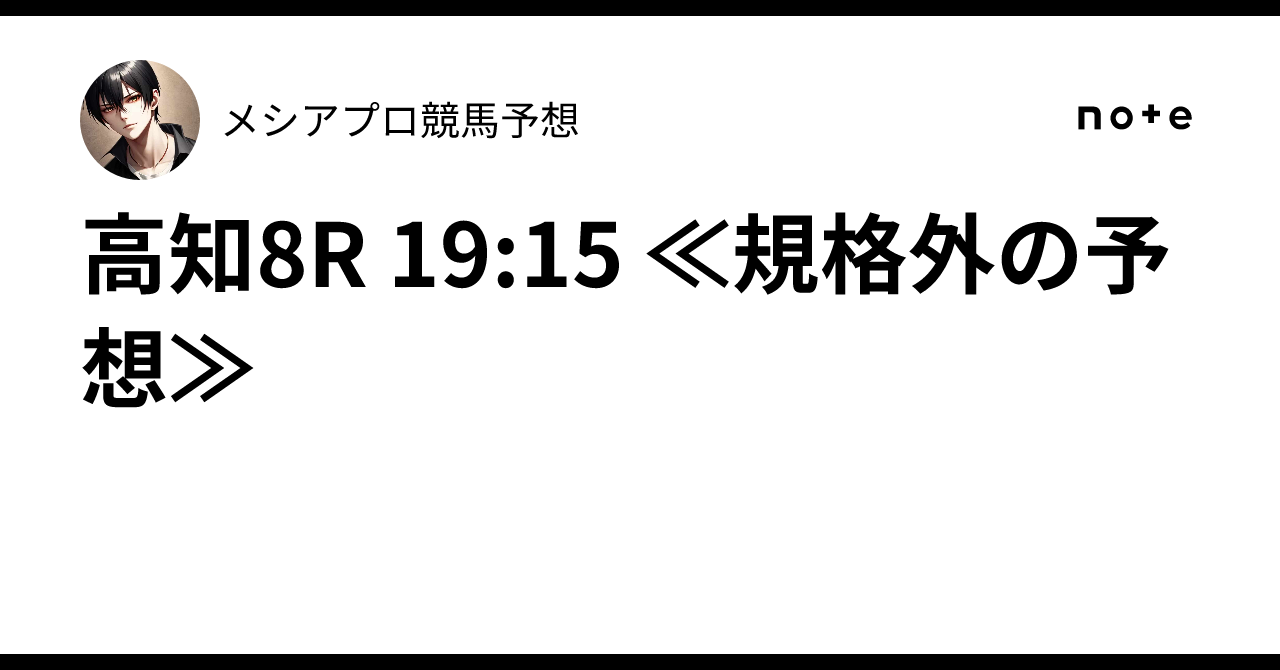 高知8R 19:15 ≪規格外の予想≫｜🔥メシア👑プロ競馬予想👑🔥