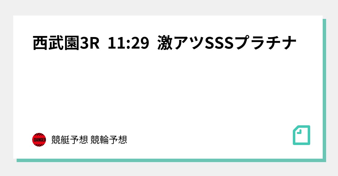🔥西武園3R 11:29 激アツSSSプラチナ🔥｜競艇予想 競輪予想｜note