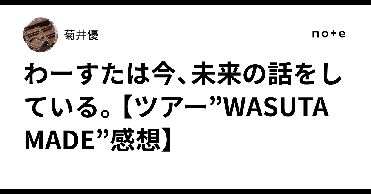 わーすたは今、未来の話をしている。【ツアー”WASUTA MADE”感想】｜菊井優