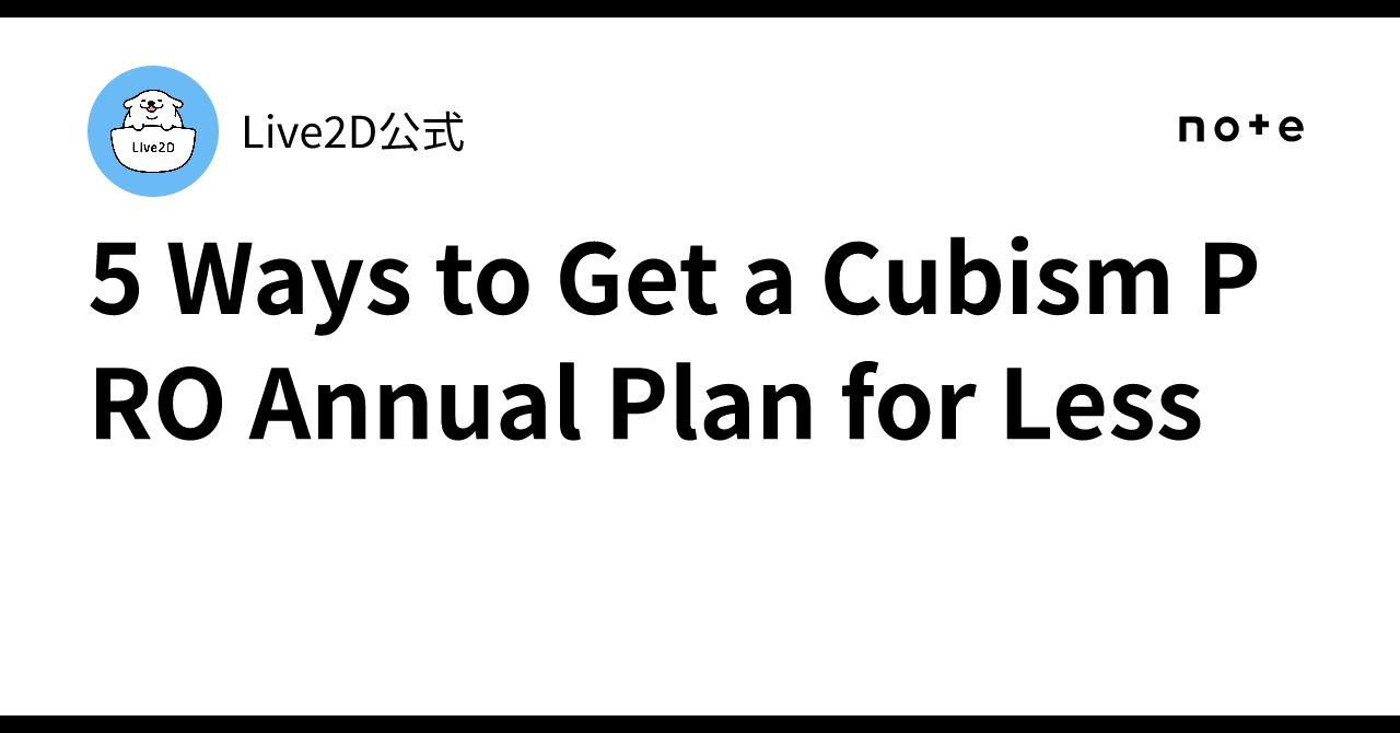 5 Ways to Get a Cubism PRO Annual Plan for Less｜Live2D公式