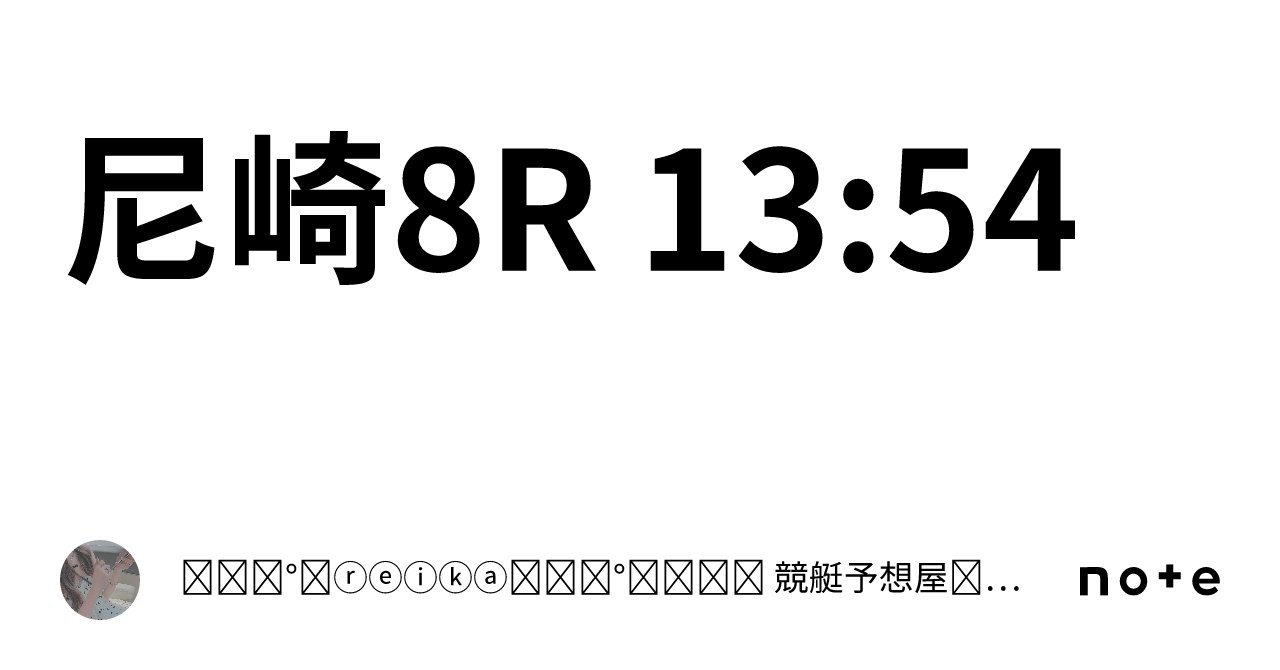 尼崎8R 13:54｜꙳ ˖°⌖ⓡⓔⓘⓚⓐ꙳ ˖°⌖𝑔𝒶𝓁 競艇予想屋꙳