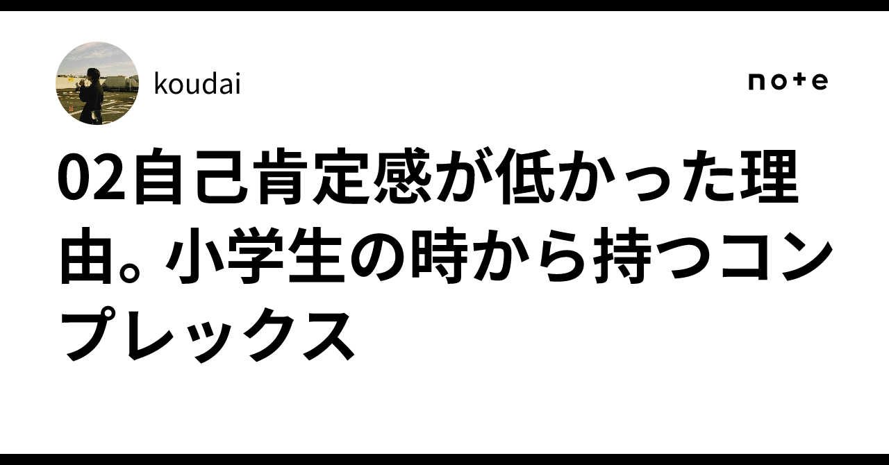 02自己肯定感が低かった理由。小学生の時から持つコンプレックス｜koudai