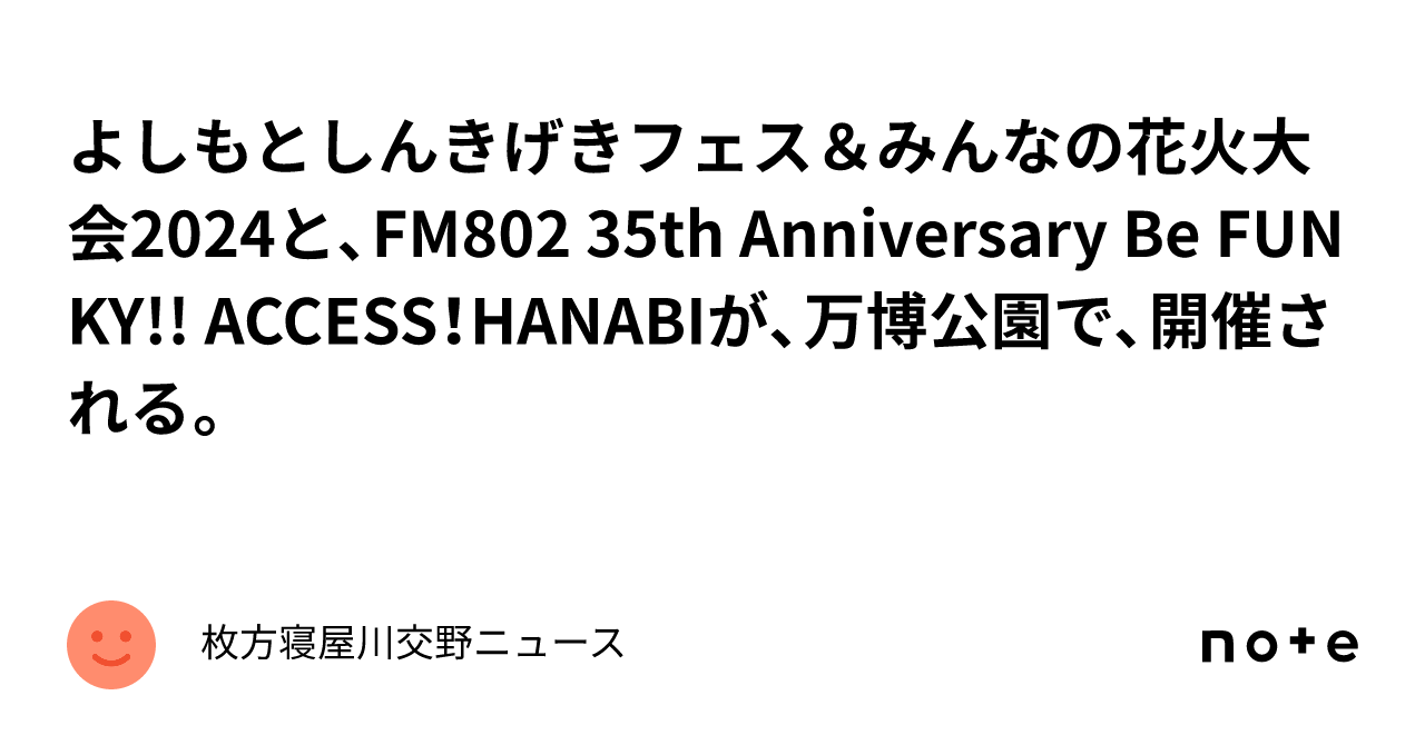 よしもとしんきげきフェス＆みんなの花火大会2024と、FM802 35th Anniversary Be FUNKY!! ACCESS！HANABIが、万博公園で、開催される。｜枚方寝屋川交野ニュース