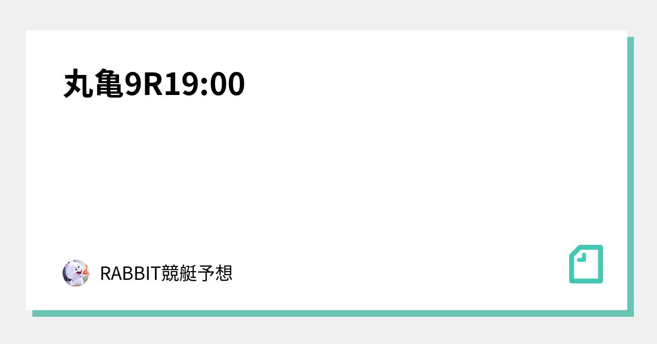 丸亀9R19:00｜RABBIT競艇予想｜note