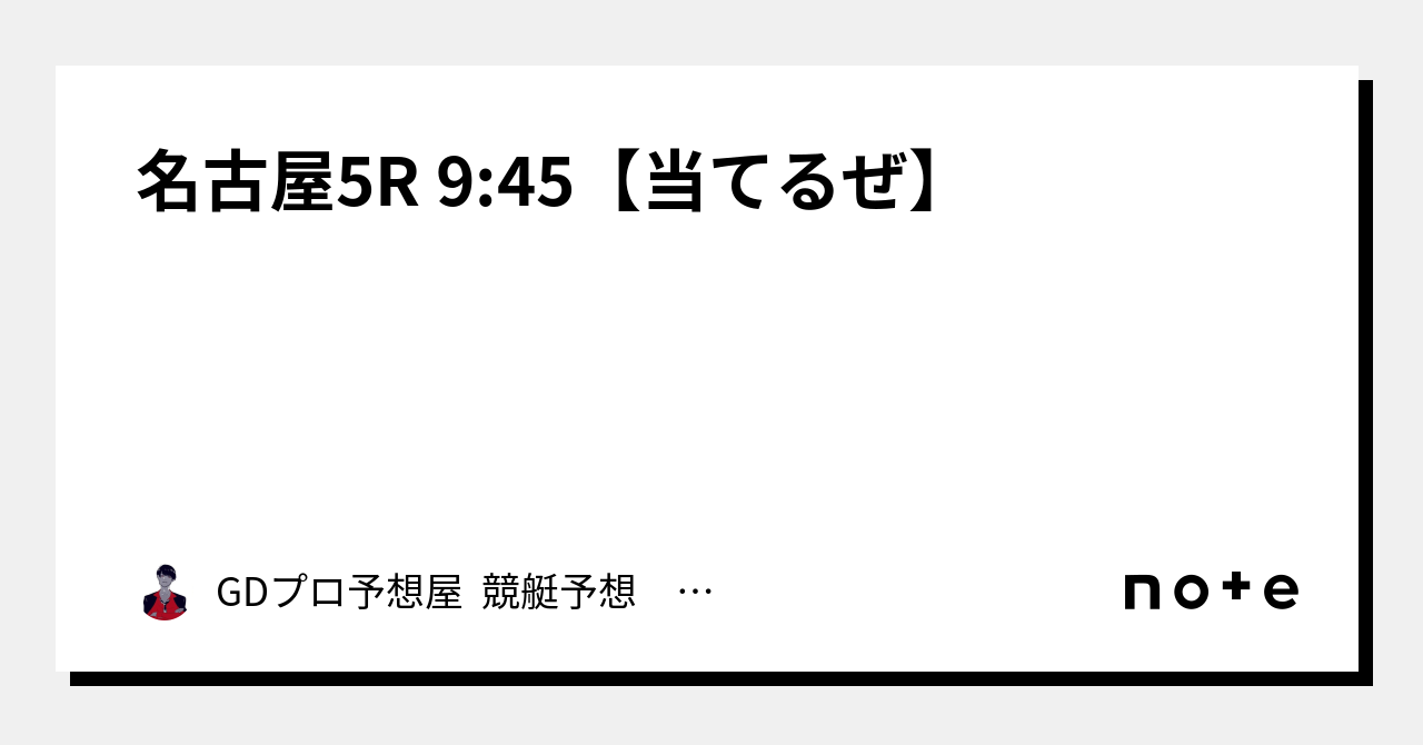 名古屋5R 9:45【当てるぜ👹】｜GDプロ予想屋 競艇予想 競輪予想