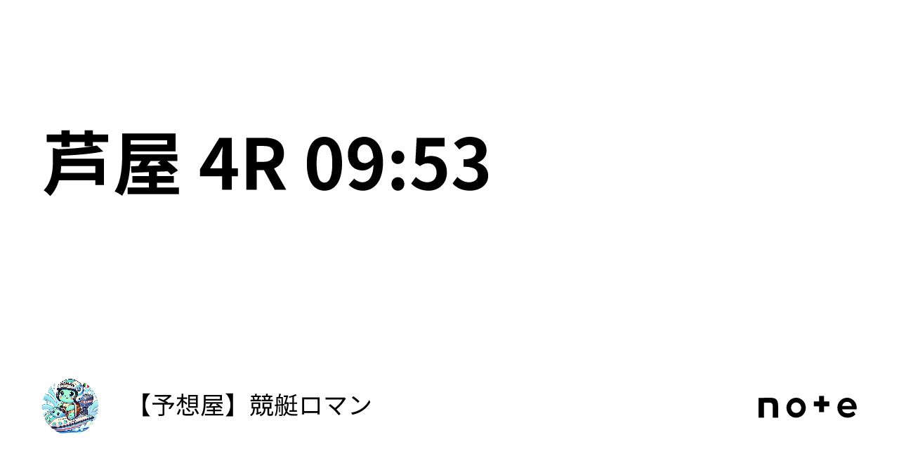 芦屋 4R 09:53｜【予想屋】競艇ロマン
