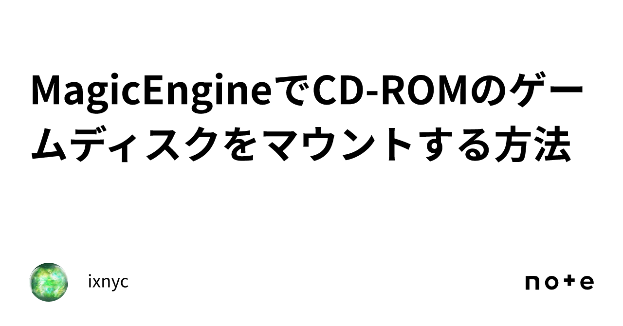 MagicEngineでCD-ROMのゲームディスクをマウントする方法｜ixnyc
