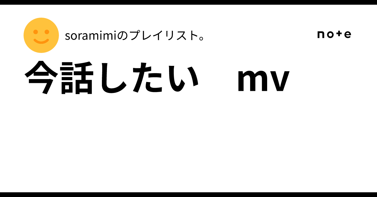 今話したい mv｜soramimiのプレイリスト。