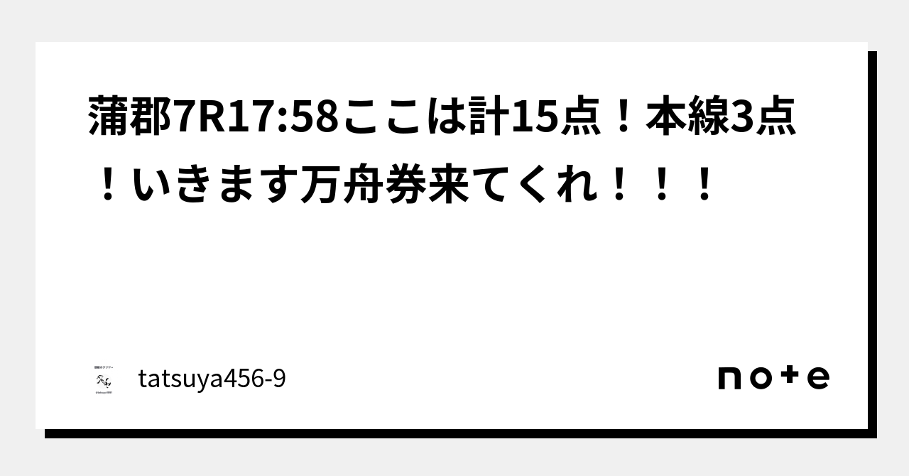 蒲郡7R17:58ここは計15点！本線3点！いきます万舟券来てくれ！！！｜競艇のタツヤ【競艇TikToker又は競艇予想屋】