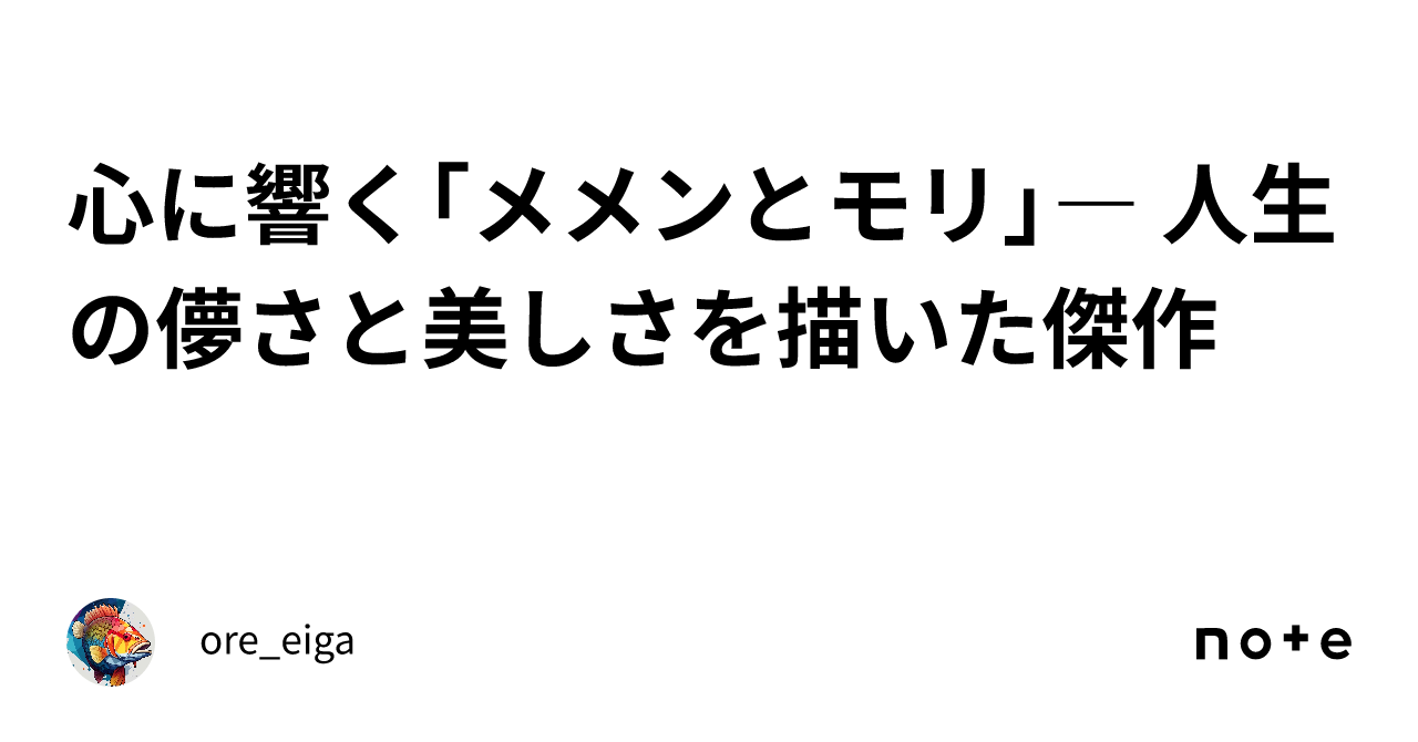 心に響く「メメンとモリ」― 人生の儚さと美しさを描いた傑作｜ore_eiga
