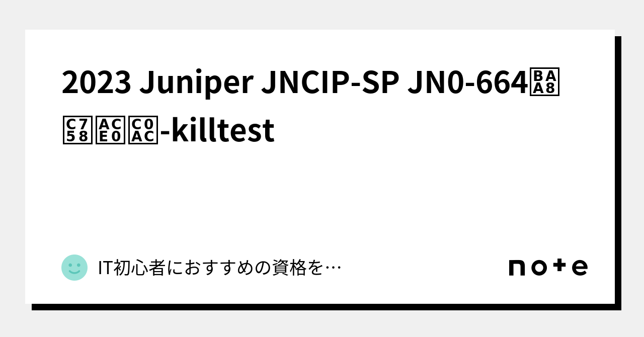 2023 Juniper JNCIP-SP JN0-664모의고사-killtest｜IT初心者におすすめの資格を紹介