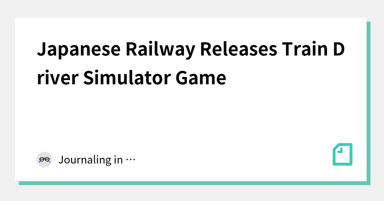 Japanese Railway Releases Train Driver Simulator Game｜Journaling in ENG ...