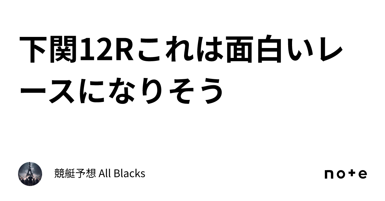 下関12R これは面白いレースになりそう ｜ 競艇予想 All Blacks