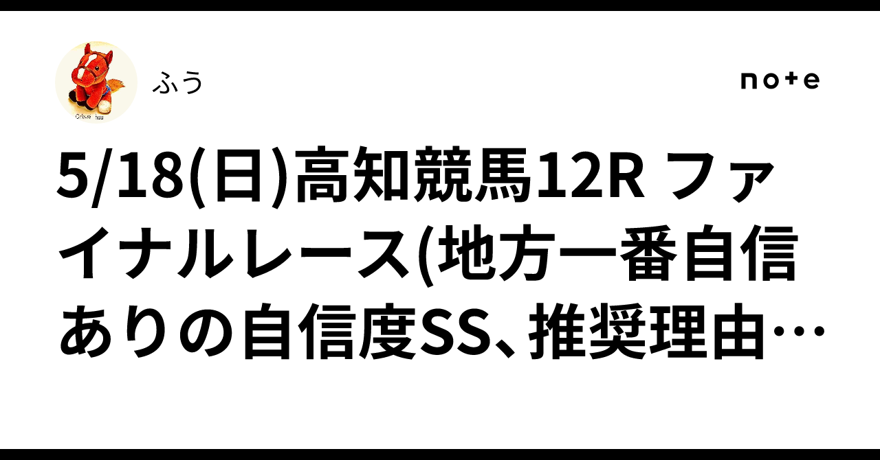 5/18(日)高知競馬12R ファイナルレース(地方一番自信ありの自信度SS😡、推奨理由あり！！)※早割20部完売 ｜ふう