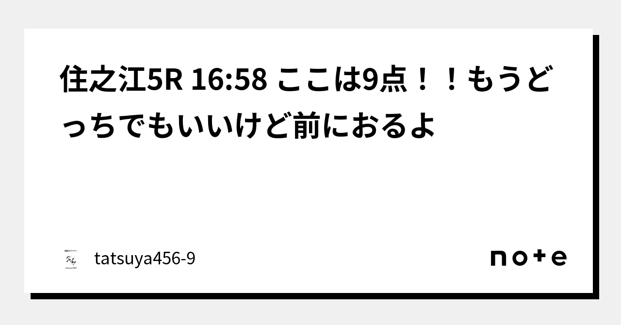 住之江5R 16:58 ここは9点！！もうどっちでもいいけど前におるよ｜tatsuya456-9｜note