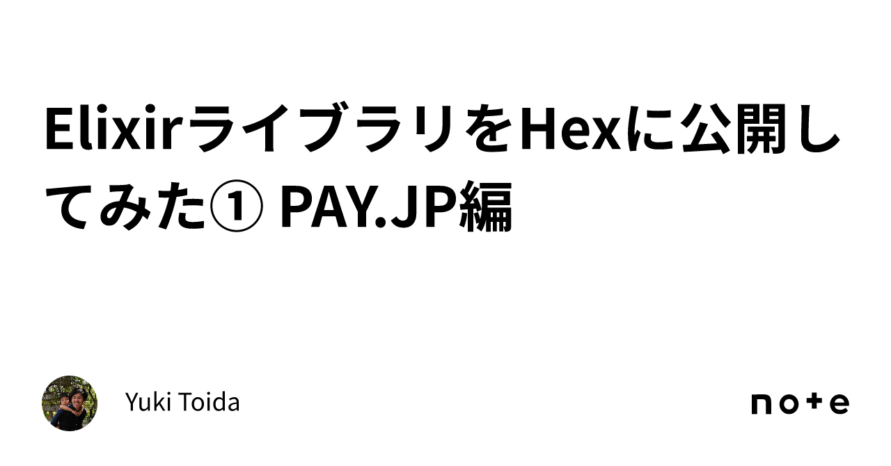 ElixirライブラリをHexに公開してみた① PAY.JP編｜Yuki Toida