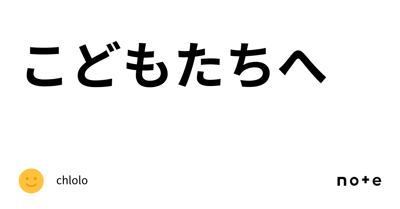 こどもたちへ｜chlolo