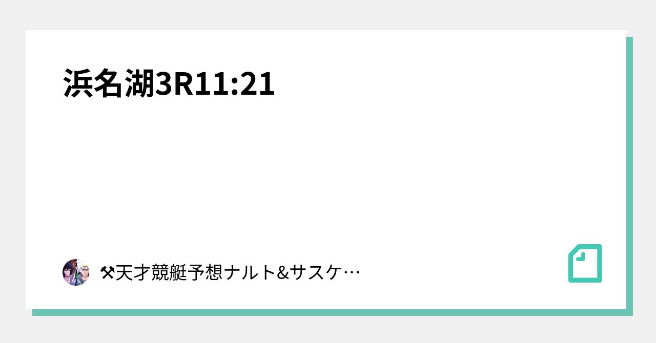 浜名湖3R11:21｜⚒天才競艇予想ナルト&サスケ⚒🥷🏿競艇予想 無料予想🥷🏿