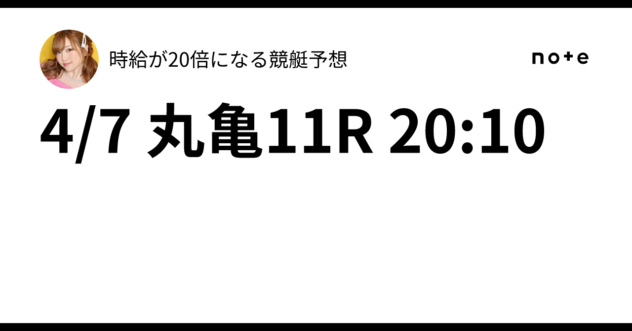 4/7 丸亀11R 20:10｜時給が20倍になる🌈競艇予想