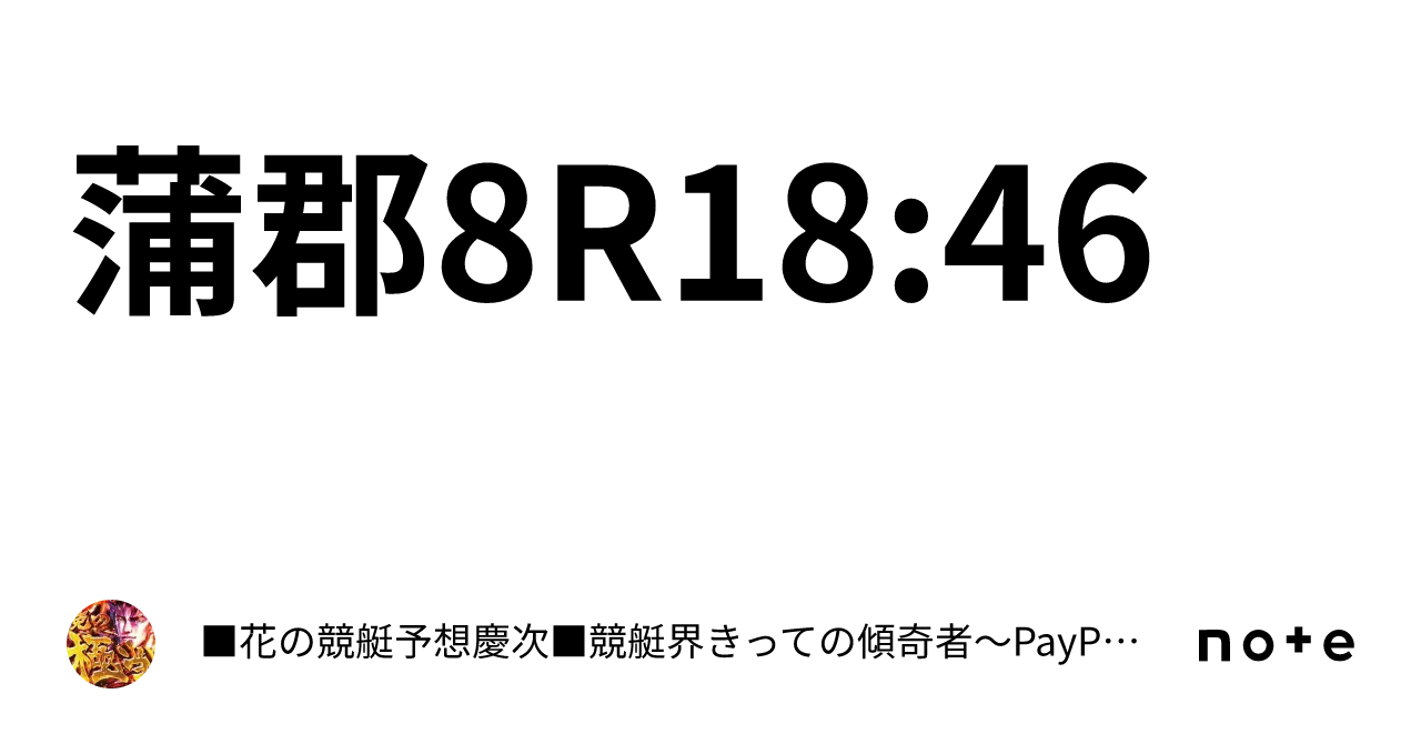 蒲郡8R18:46｜🌸 花の競艇予想慶次 🌸👺競艇界きっての傾奇者👺〜PayPayもらえます⚡️