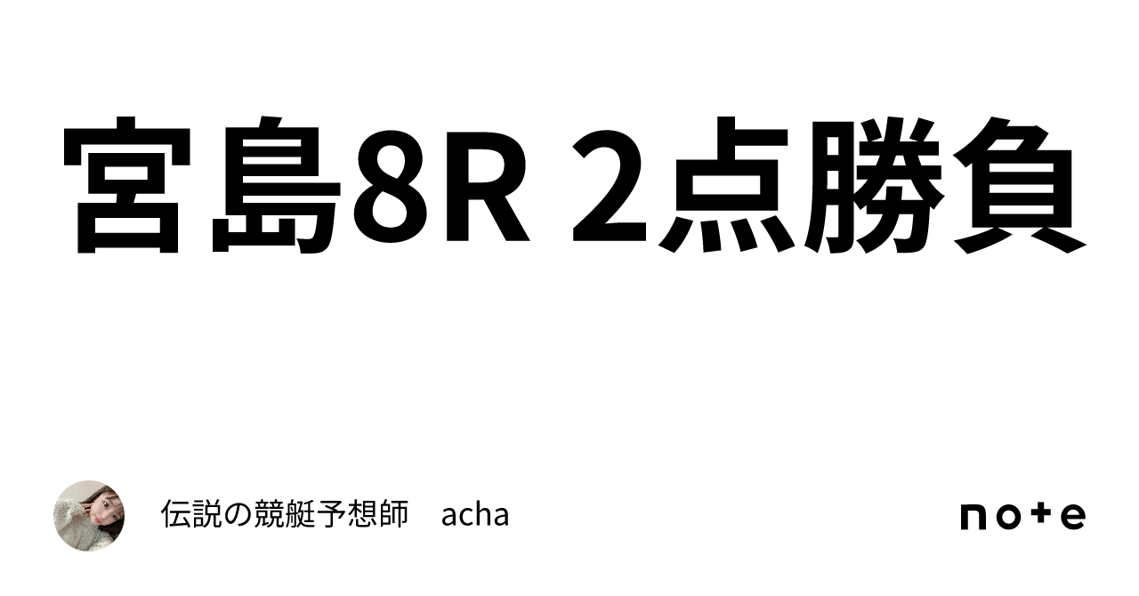 宮島8R 2点勝負 ️｜伝説の競艇予想師 acha