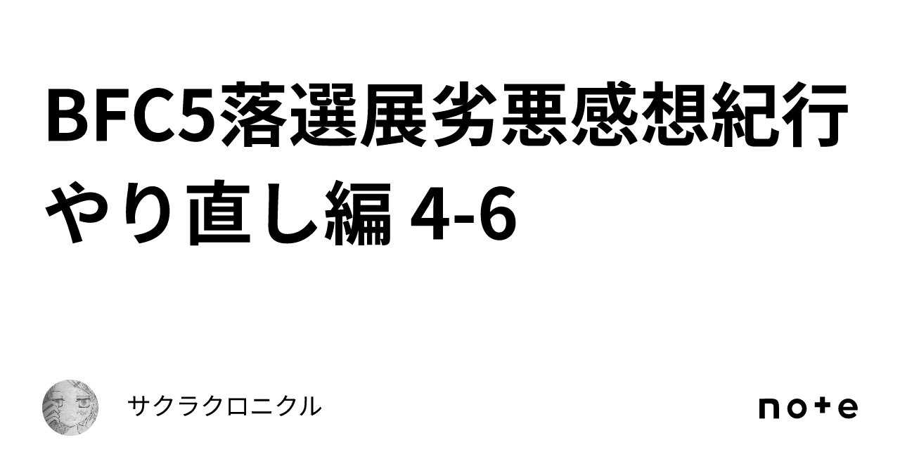 BFC5落選展劣悪感想紀行 やり直し編 4-6｜サクラクロニクル