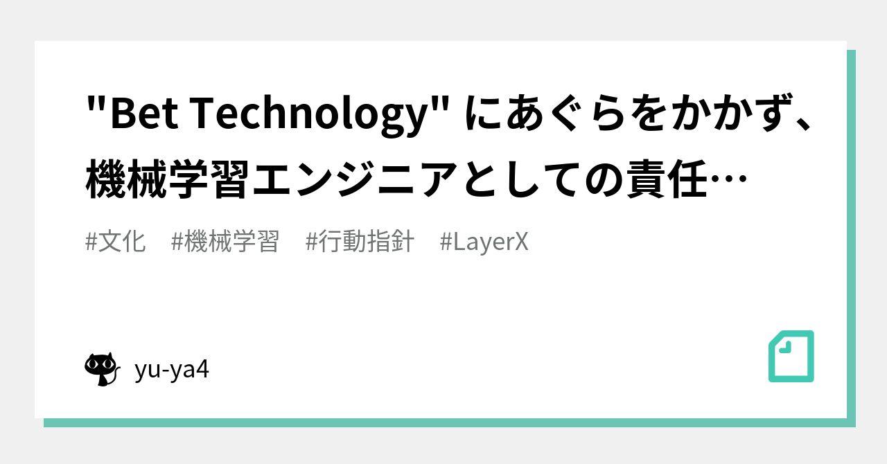 "Bet Technology" にあぐらをかかず、機械学習エンジニアとしての責任を果たす｜yu-ya4｜note