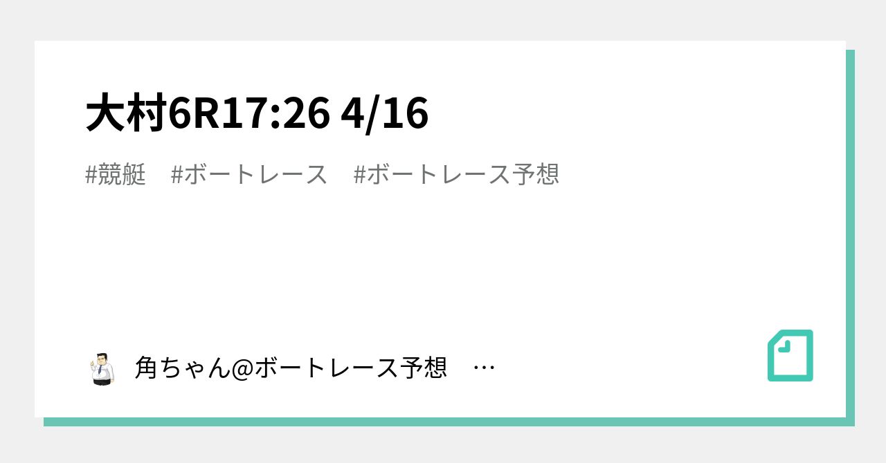 大村6R17:26 4/16｜角ちゃん@ボートレース予想 #競艇予想 #ボートレース予想｜note