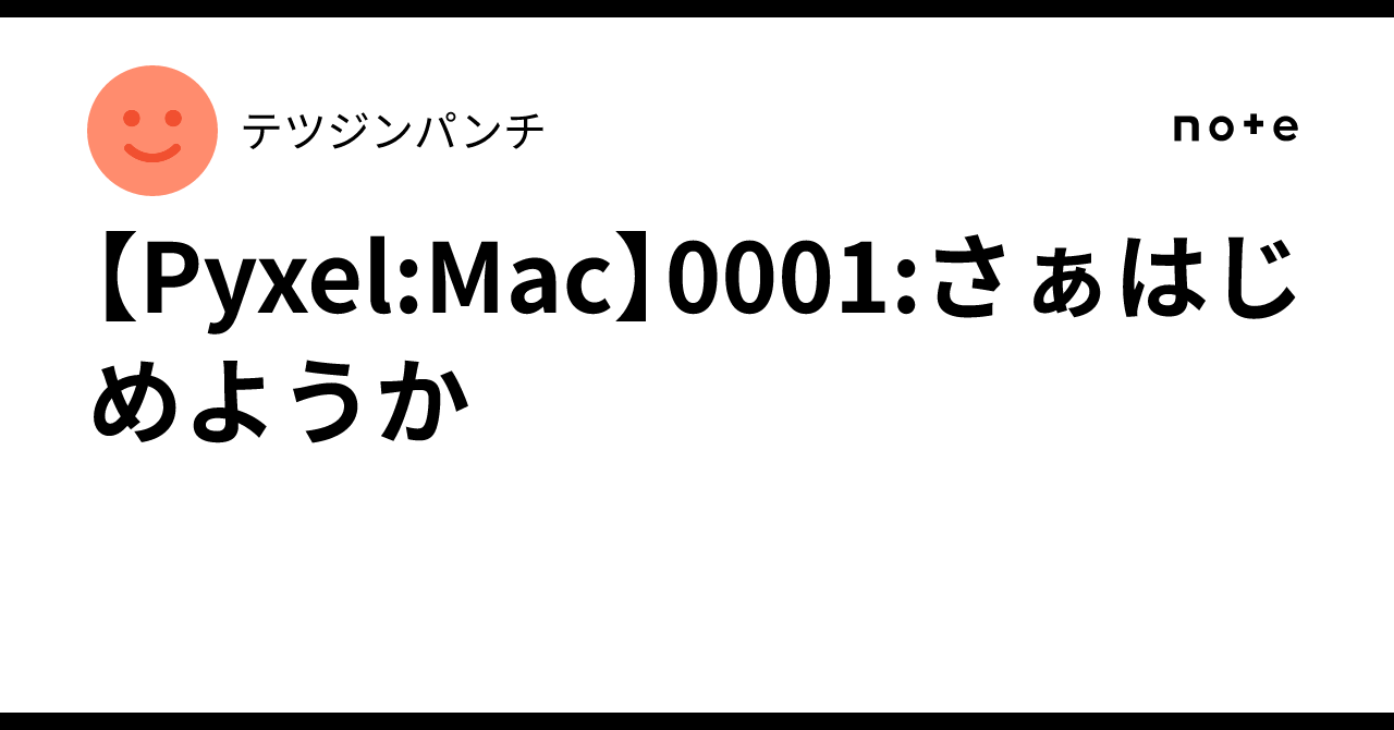 【Pyxel:Mac】0001:さぁはじめようか｜テツジンパンチ