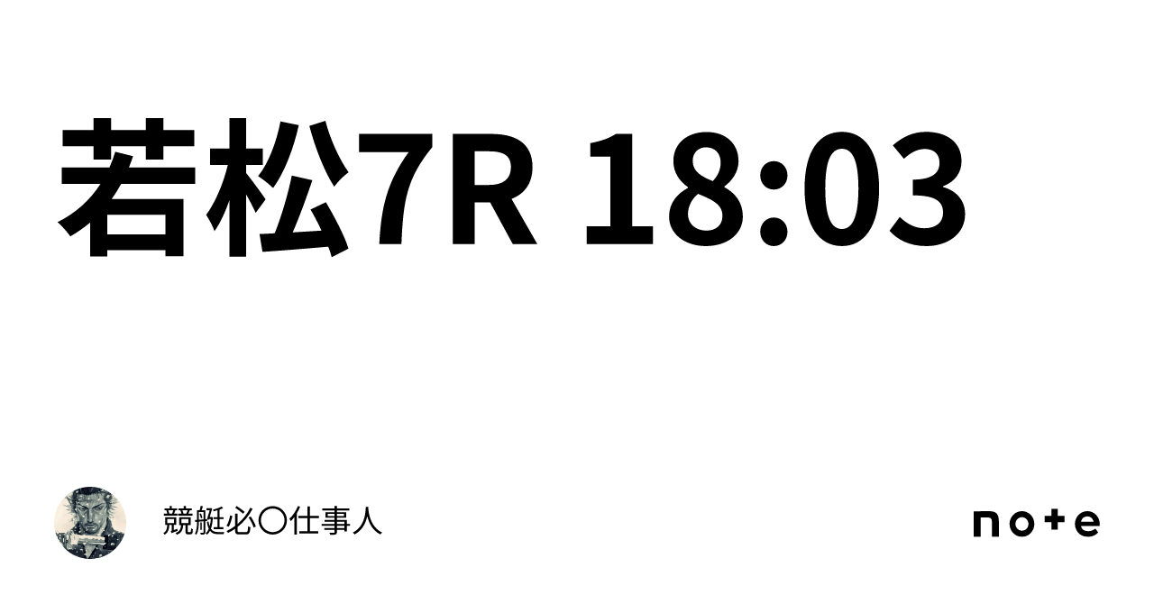 若松7R 18:03｜競艇必〇仕事人