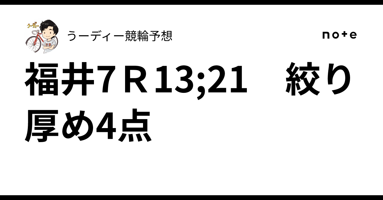 福井7R13;21 絞り厚め4点｜うーディー🎯競輪予想