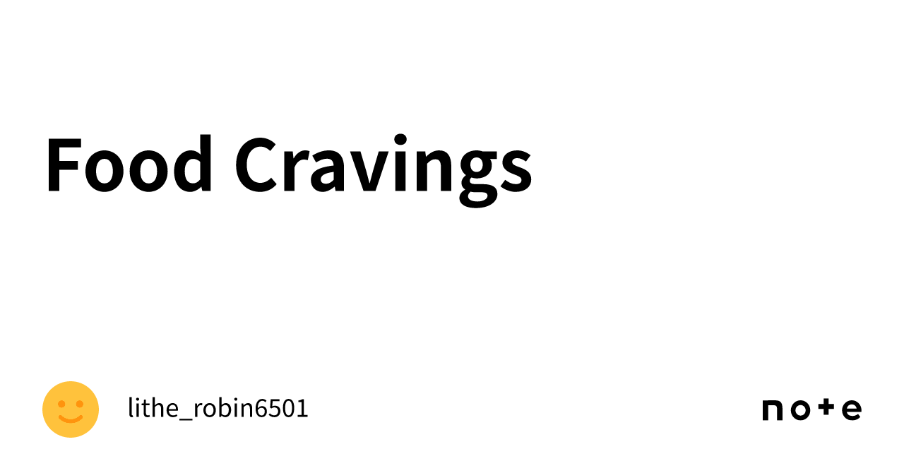 Food Cravings｜lithe_robin6501