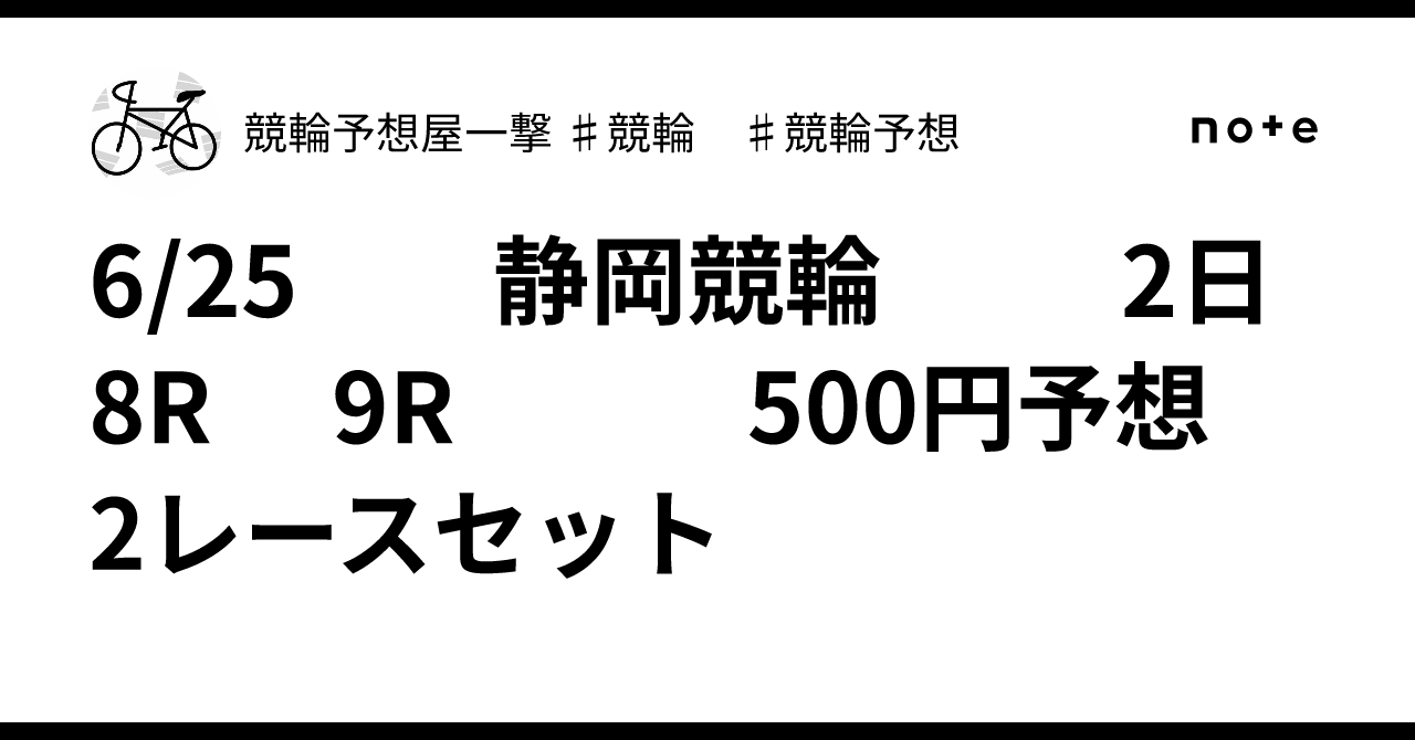 6/25 静岡競輪 2日 8R 9R 500円予想 2レースセット｜競輪予想屋一撃 ♯競輪 ♯競輪予想